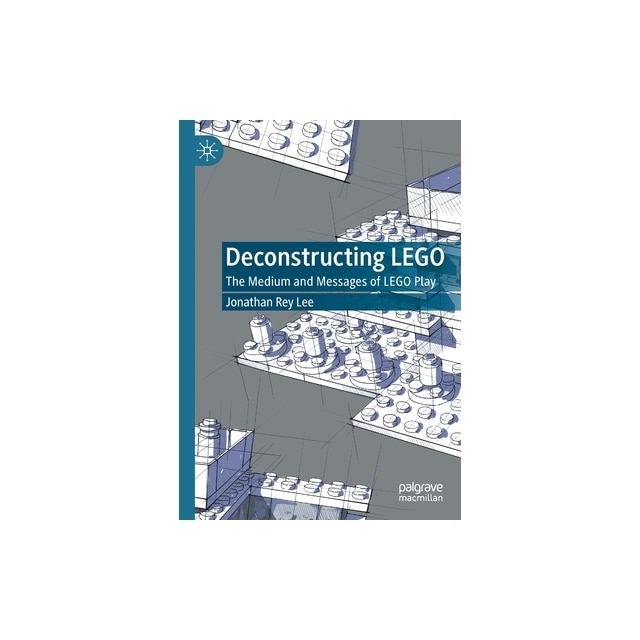 Deconstructing LEGO: The Medium and Messages of LEGO Play, Jonathan Rey ...