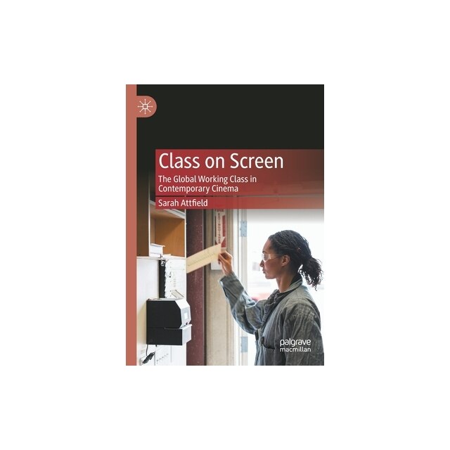 Class on Screen: The Global Working Class in Contemporary Cinema, Sarah ...