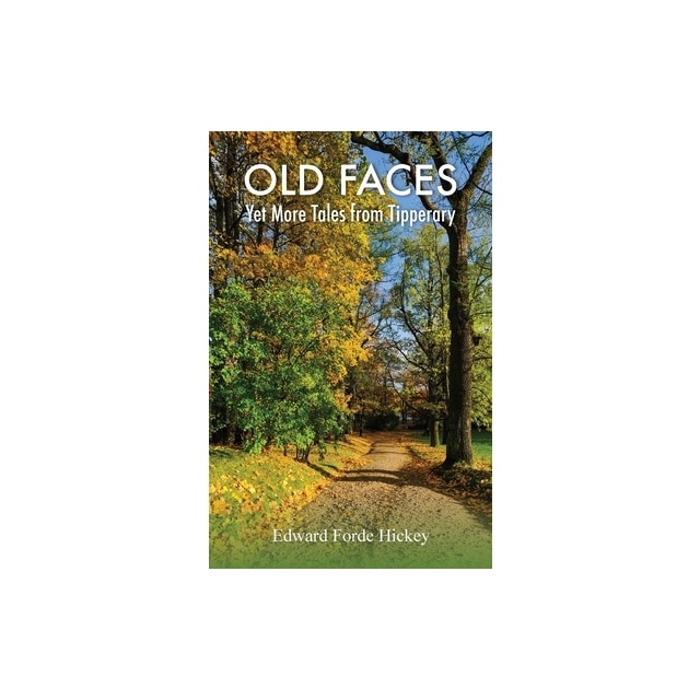 Old Faces: Yet More Tales from Tipperary, Edward Forde Hickey - eMAG.ro