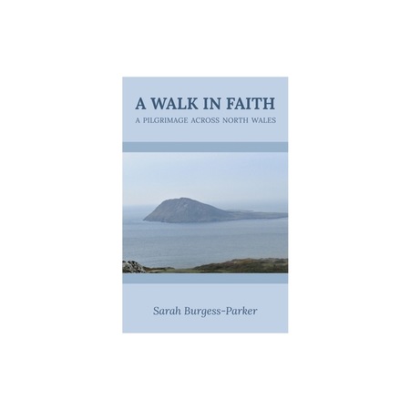 A Walk in Faith: A Pilgrimage across North Wales, Sarah Burgess-Parker ...