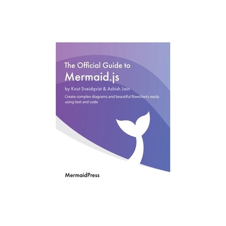 The Official Guide to Mermaid.js: Create complex diagrams and beautiful ...