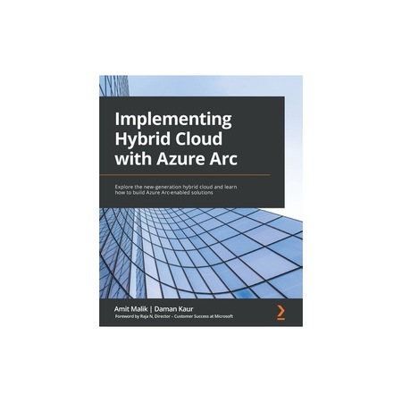 Implementing Hybrid Cloud with Azure Arc: Explore the new-generation hybrid cloud and learn how ...