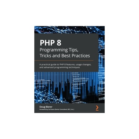 PHP 8 Programming Tips, Tricks and Best Practices: A practical guide to PHP 8 features, usage ...