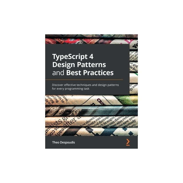TypeScript 4 Design Patterns and Best Practices: Discover effective techniques and design ...