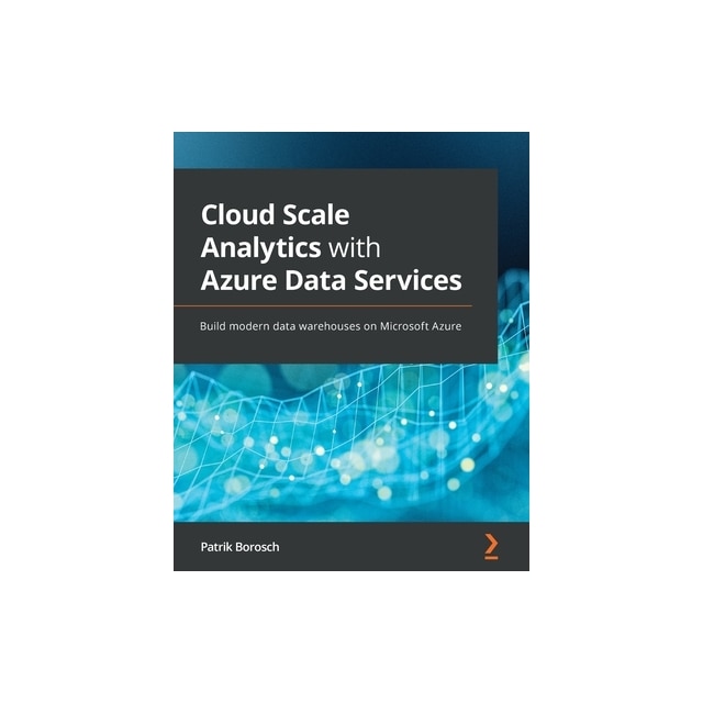 Cloud Scale Analytics with Azure Data Services: Build modern data warehouses on Microsoft Azure ...
