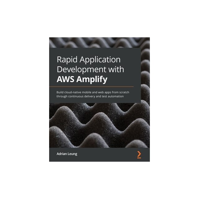 Rapid Application Development with AWS Amplify: Build cloud-native mobile and web apps from ...