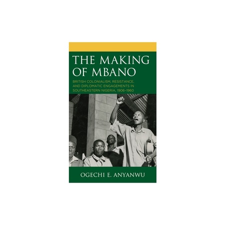 The Making of Mbano: British Colonialism, Resistance, and Diplomatic ...