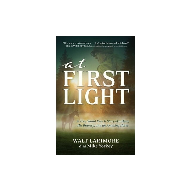 At First Light: A True World War II Story of a Hero, His Bravery, and ...