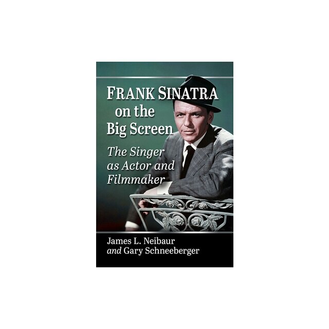 Frank Sinatra on the Big Screen: The Singer as Actor and Filmmaker ...