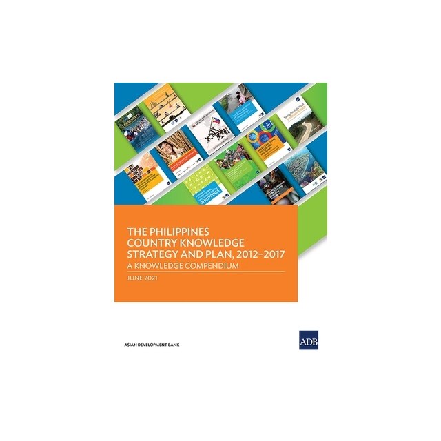 The Philippines Country Knowledge Strategy and Plan, 2012-2017: A Knowledge Compendium, Asian ...