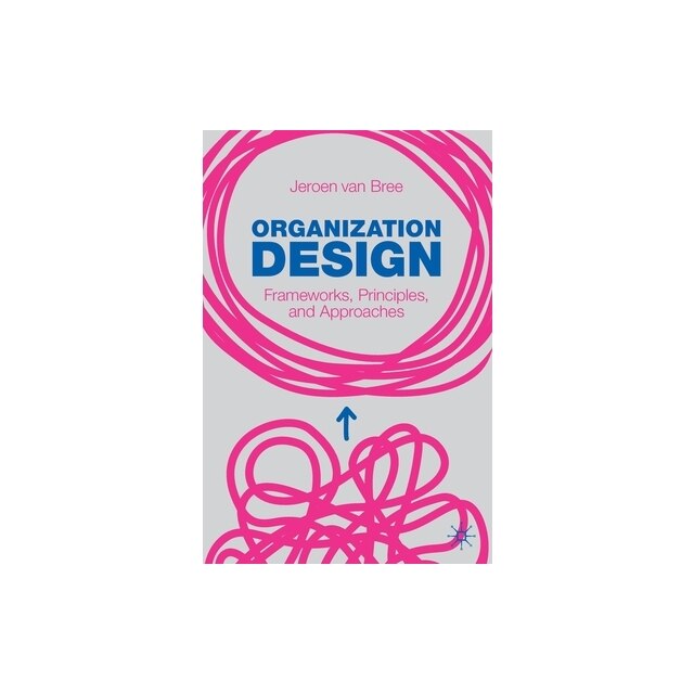 Organization Design: Frameworks, Principles, and Approaches, Jeroen Van ...