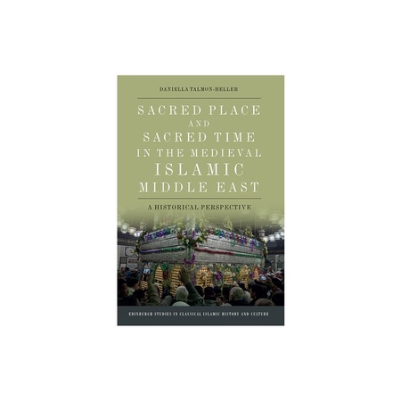 Sacred Place and Sacred Time in the Medieval Islamic Middle East: A ...