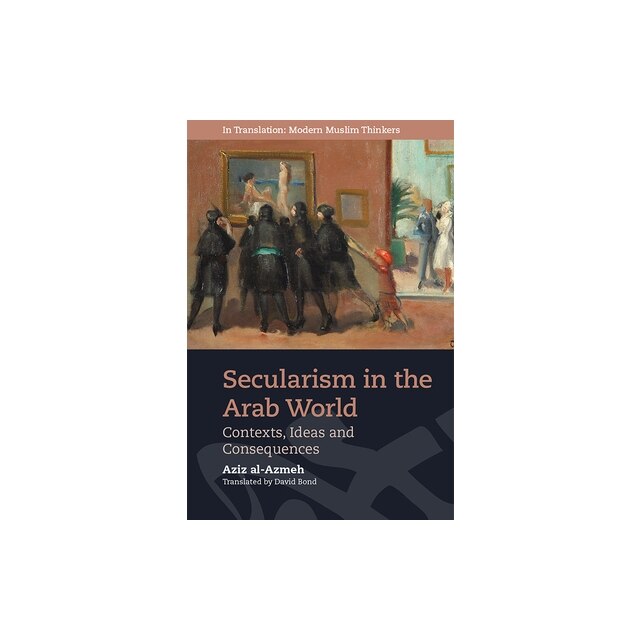 Secularism in the Arab World: Contexts, Ideas and Consequences, Aziz Al ...