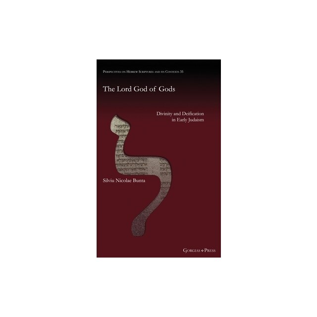 The Lord God of Gods: Divinity and Deification in Early Judaism, Silviu ...