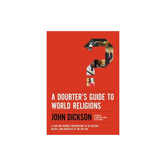 A Doubter's Guide to World Religions: A Fair and Friendly Introduction to the History, Beliefs ...