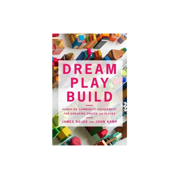 Dream Play Build: Hands-On Community Engagement for Enduring Spaces and ...