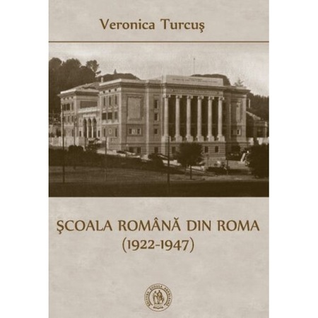 Scoala Romana din Roma, 1922-1947 - Veronica Turcus - eMAG.ro