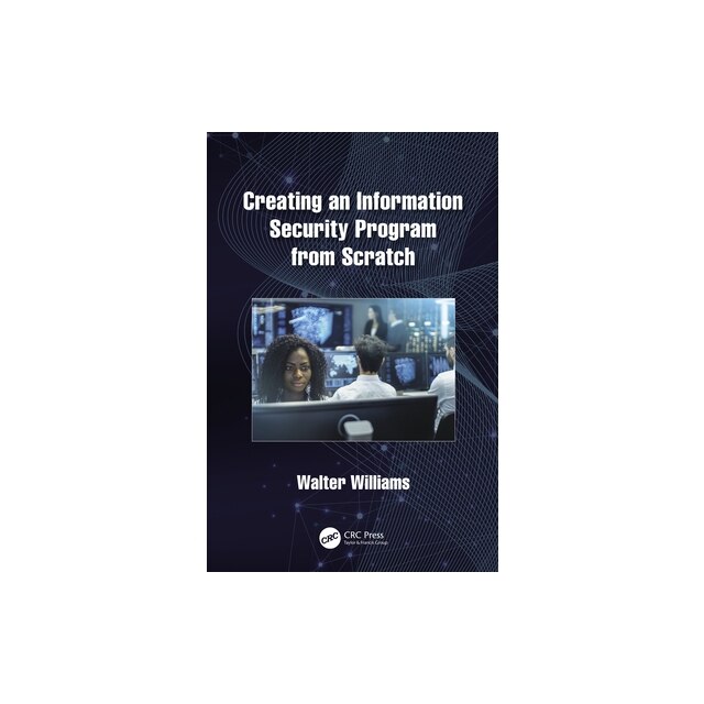 Creating an Information Security Program from Scratch, Walter Williams - eMAG.ro