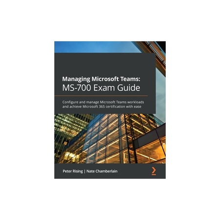 Managing Microsoft Teams MS-700 Exam Guide: Configure and manage ...