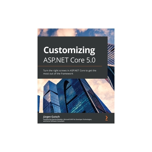 Customizing ASP.NET Core 5.0: Turn the right screws in ASP.NET Core to ... Customizing ASP.NET Core 5.0: Turn the right screws in ASP.NET Core to ...