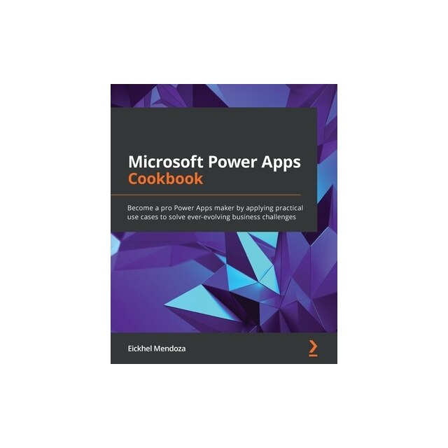 Microsoft Power Apps Cookbook: Become a pro Power Apps maker by applying practical use cases to ...
