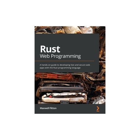 Rust Web Programming: A hands-on guide to developing fast and secure web apps with the Rust ...