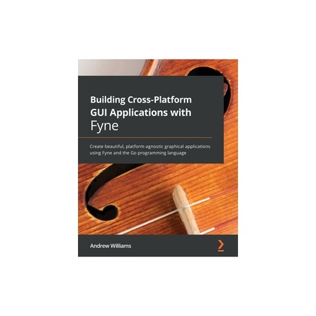 Building Cross-Platform GUI Applications with Fyne: Create beautiful ...