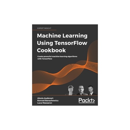 Machine Learning Using TensorFlow Cookbook: Over 60 recipes on machine learning using deep ...