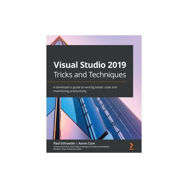 Visual Studio 2019 Tricks and Techniques: A developer's guide to writing better code and ...