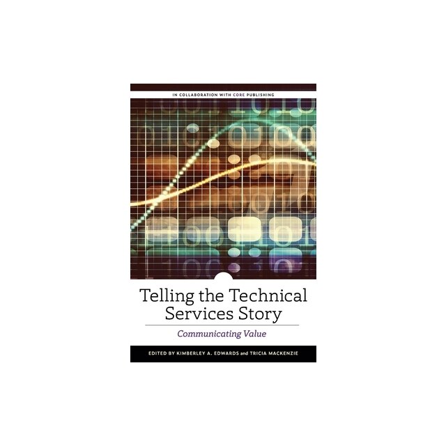 Telling the Technical Services Story: Communicating Value, Kimberley A ... Telling the Technical Services Story: Communicating Value, Kimberley A ...