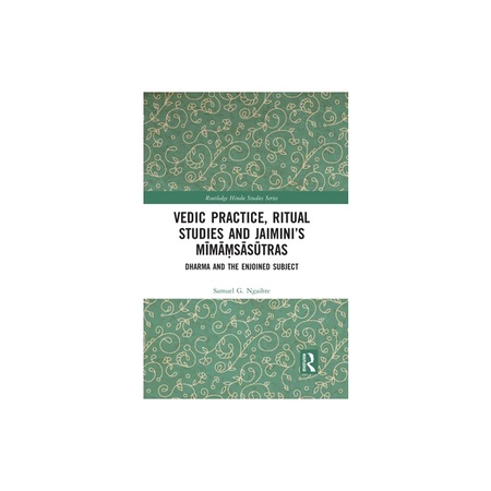 Vedic Practice, Ritual Studies and Jaimini's Mīmāṃsāsūtras: Dharma and ...