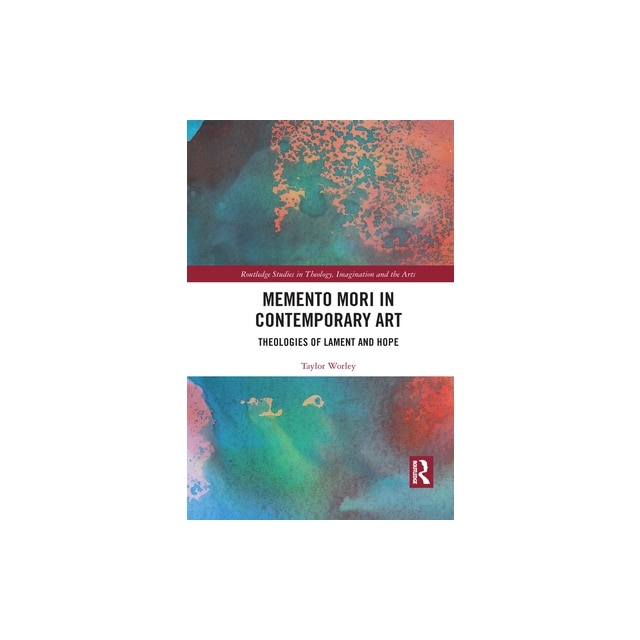 Memento Mori in Contemporary Art: Theologies of Lament and Hope, Taylor ...