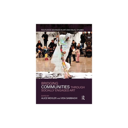 Bridging Communities Through Socially Engaged Art, Alice Wexler - eMAG.ro