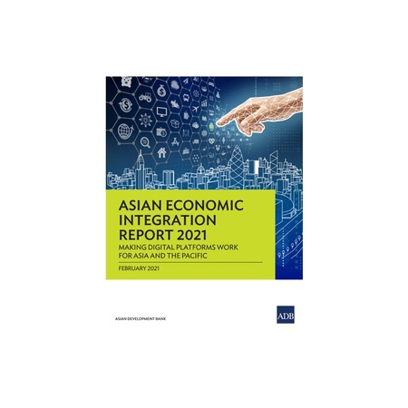Asian Economic Integration Report 2021: Making Digital Platforms Work ...