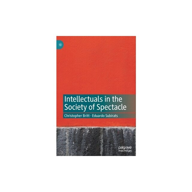 Intellectuals in the Society of Spectacle, Christopher Britt - eMAG.ro