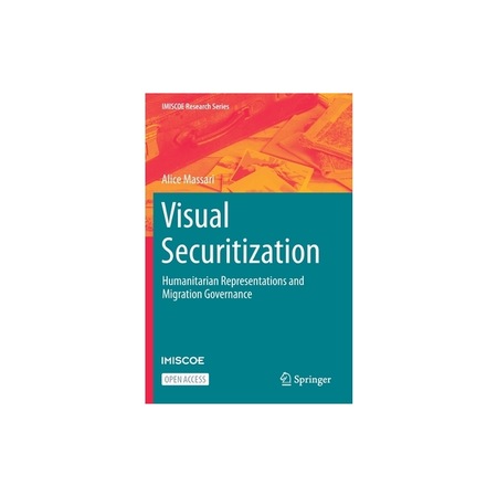 Visual Securitization: Humanitarian Representations and Migration Governance, Alice Massari ...
