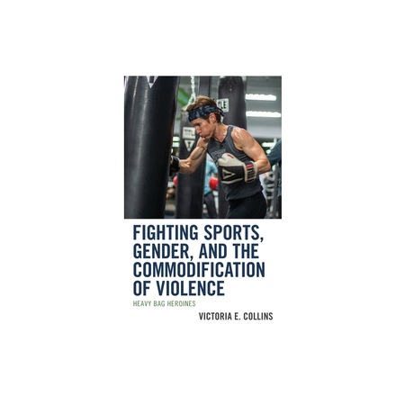 Fighting Sports, Gender, and the Commodification of Violence: Heavy Bag ...