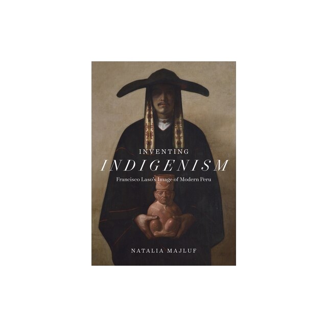 Inventing Indigenism: Francisco Laso's Image of Modern Peru, Natalia ...