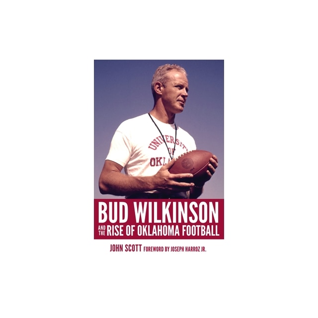 Bud Wilkinson and the Rise of Oklahoma Football, John Scott - eMAG.ro