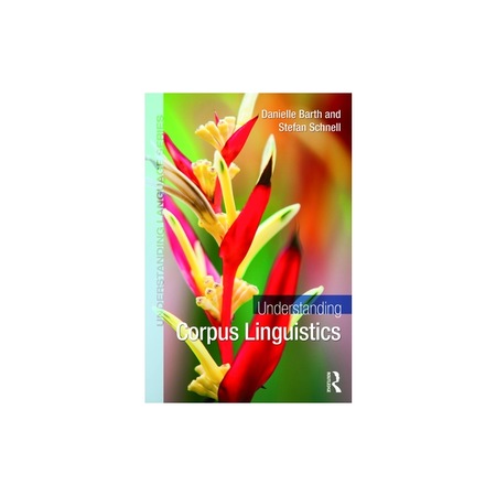 Understanding Corpus Linguistics, Danielle Barth - eMAG.ro