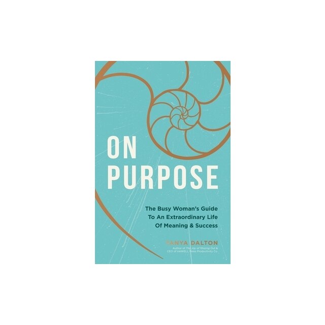 On Purpose: The Busy Woman's Guide to an Extraordinary Life of Meaning ...