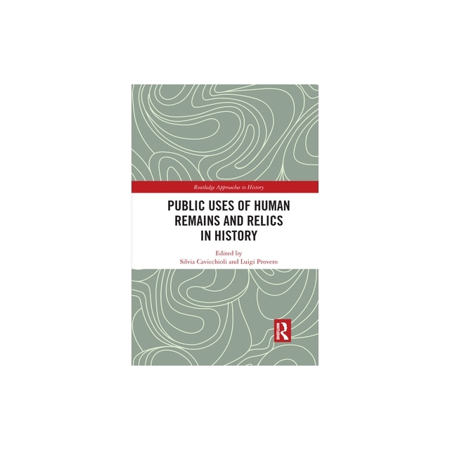 Public Uses of Human Remains and Relics in History, Silvia Cavicchioli ...