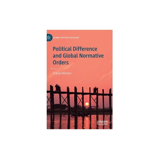 Political Difference and Global Normative Orders, Fr Wilhelm - eMAG.ro