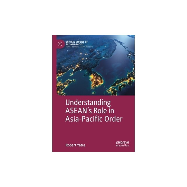 Understanding Asean's Role in Asia-Pacific Order, Robert Yates - eMAG.ro