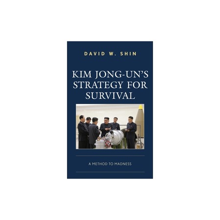 Kim Jong-Un's Strategy for Survival A Method to Madness, David W. Shin - eMAG.ro