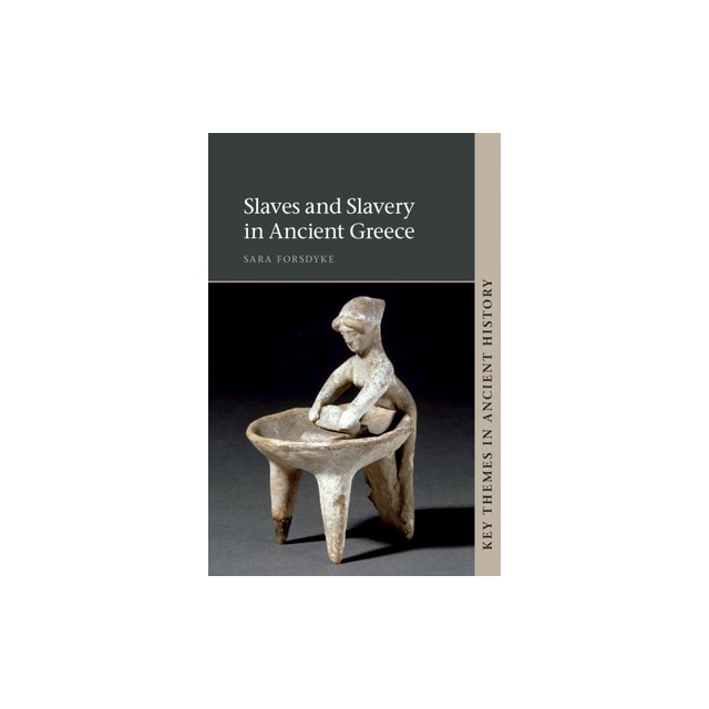 Slaves and Slavery in Ancient Greece, Sara Forsdyke - eMAG.ro