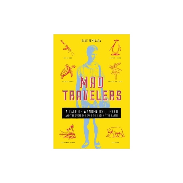 Mad Travelers A Tale of Wanderlust, Greed and the Quest to Reach the ...