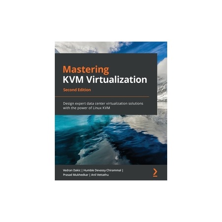 Mastering KVM Virtualization - Second Edition, Vedran Dakic - eMAG.ro