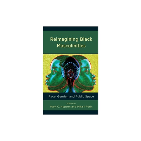 Reimagining Black Masculinities Race Gender And Public Space Mark C