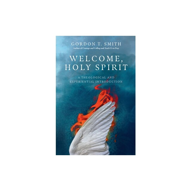 Welcome, Holy Spirit A Theological and Experiential Introduction ...